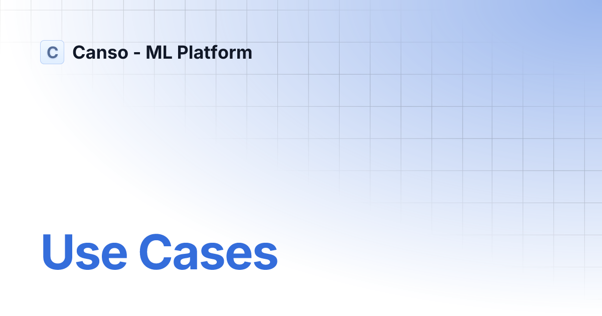 Use Cases | Canso - ML Platform