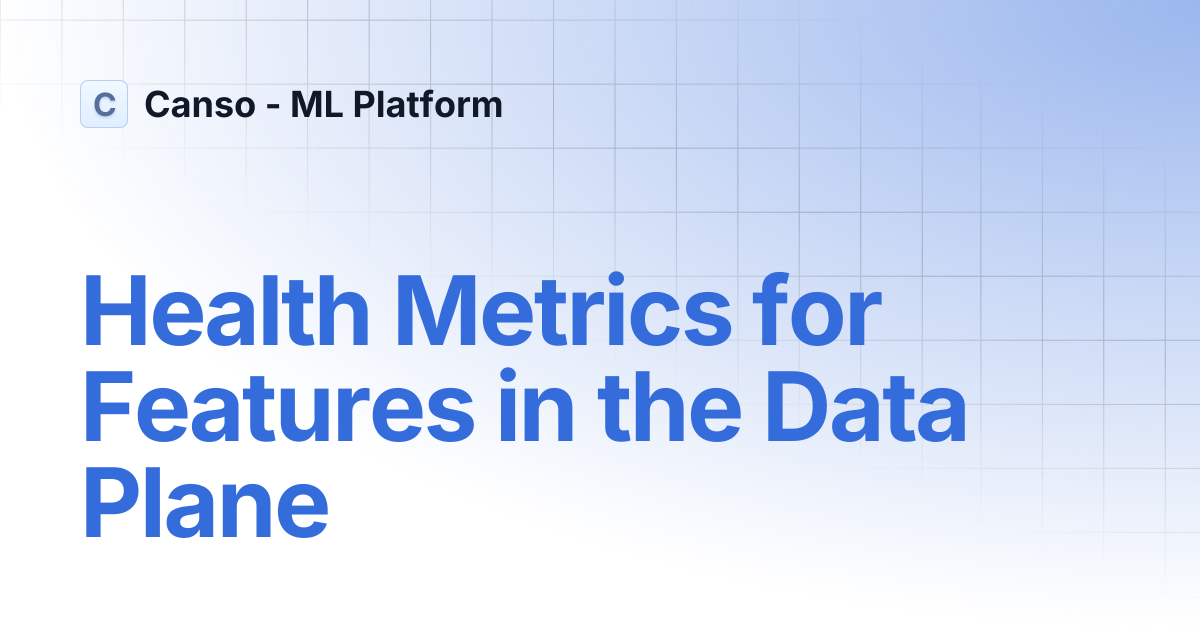 Health Metrics for Features in the Data Plane | Canso - ML Platform